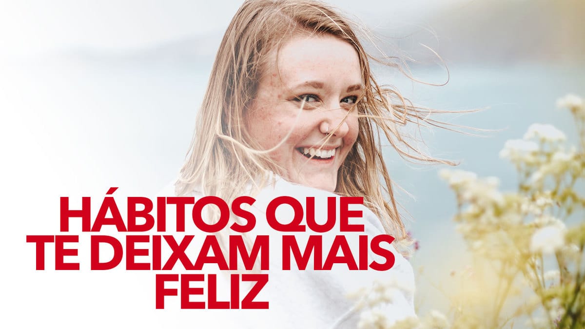 Os 4 HÁbitos Que Te Deixam Mais Feliz Você Também Pode